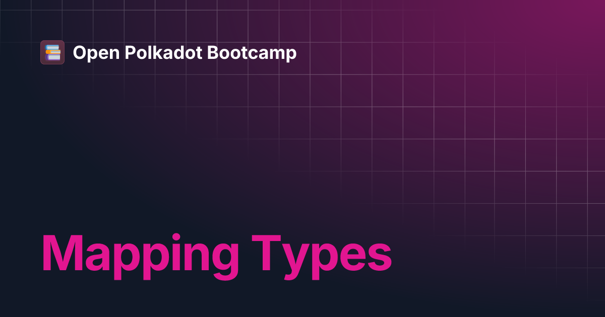 Mapping Types | Open Polkadot Bootcamp
