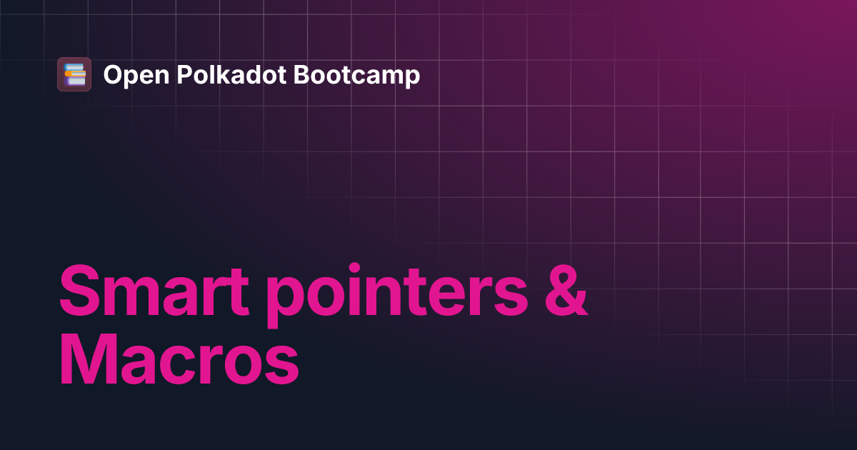 Smart pointers & Macros | Open Polkadot Bootcamp