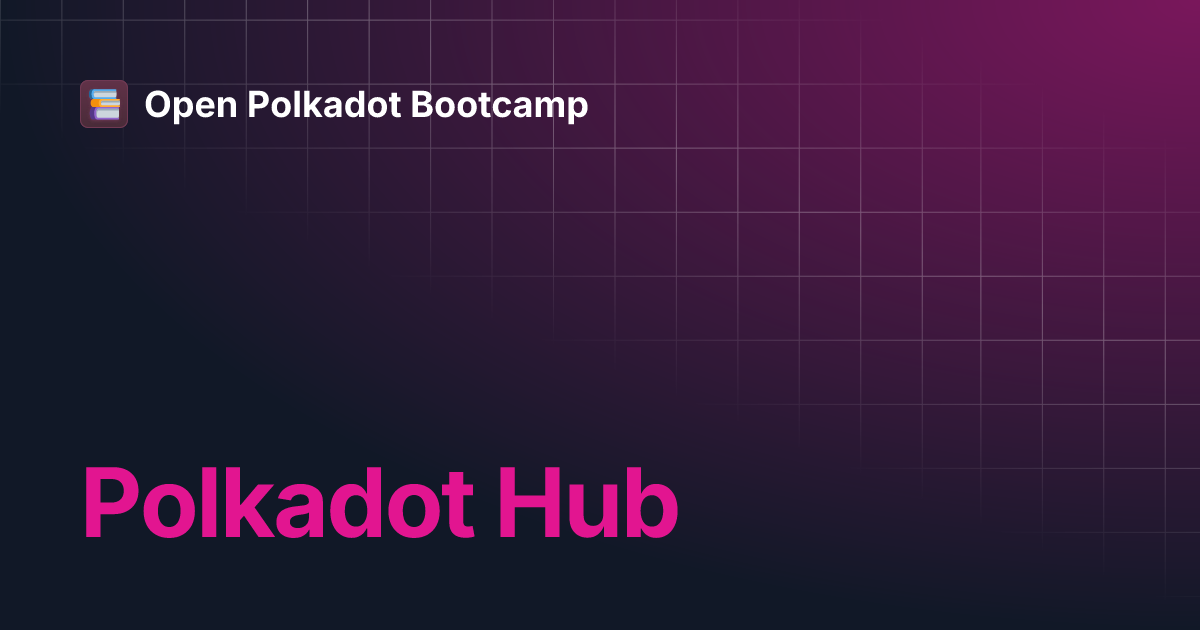 Polkadot Hub | Open Polkadot Bootcamp