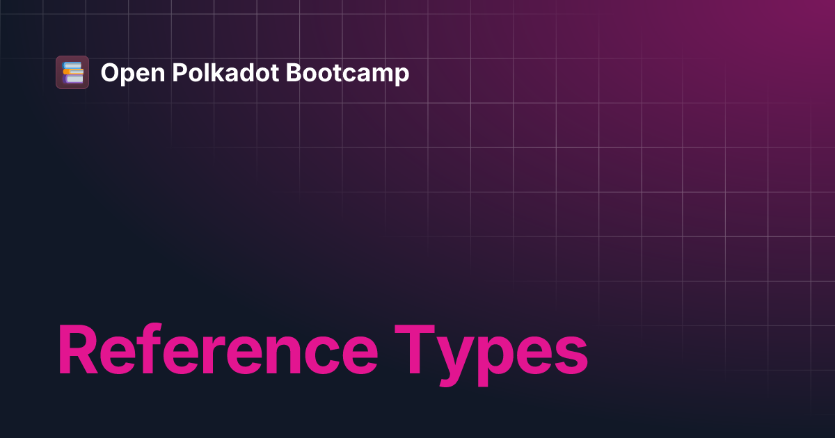Reference Types | Open Polkadot Bootcamp