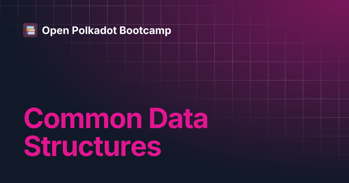 Common Data Structures | Open Polkadot Bootcamp